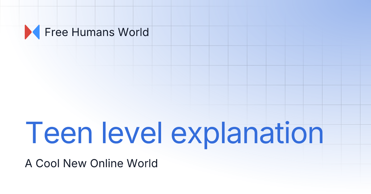 Teen level explanation | Free Humans World